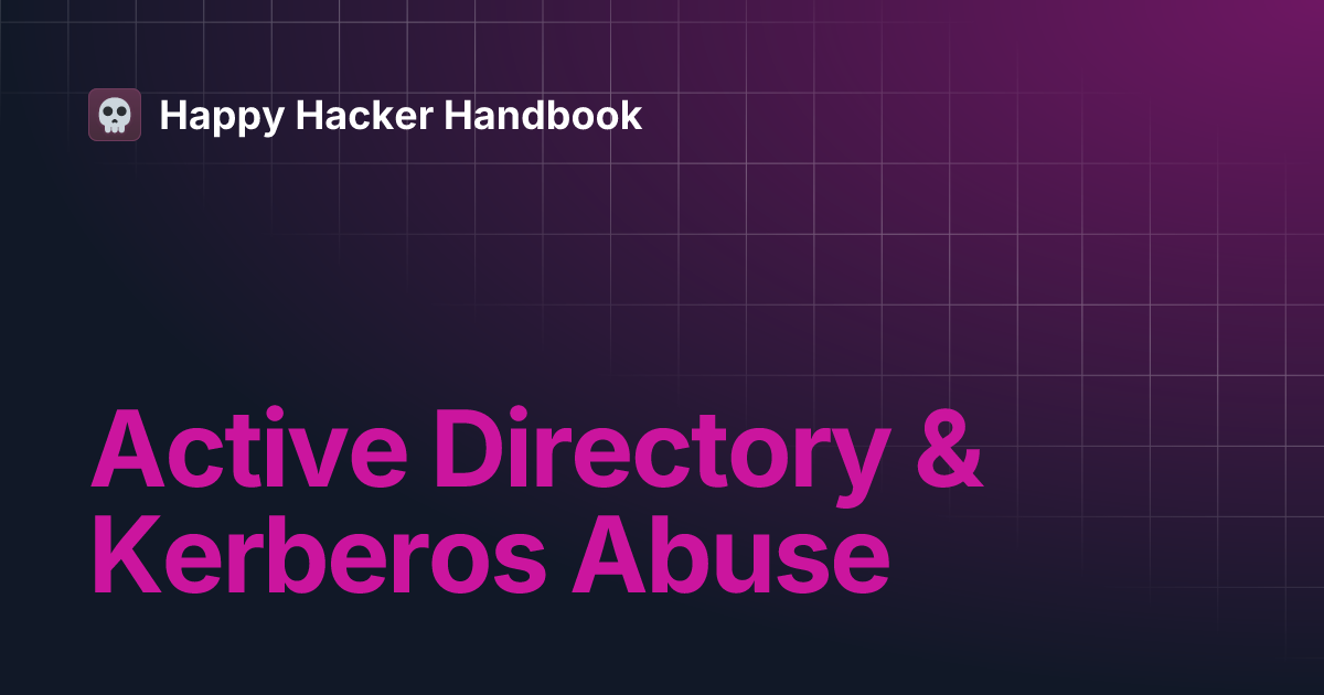 Active Directory & Kerberos Abuse | Happy Hacker Handbook