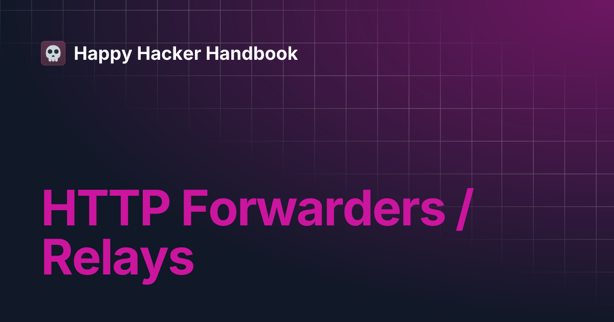 HTTP Forwarders / Relays | Happy Hacker Handbook